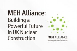 MEH Alliance: Leading the Future of UK Nuclear Construction
